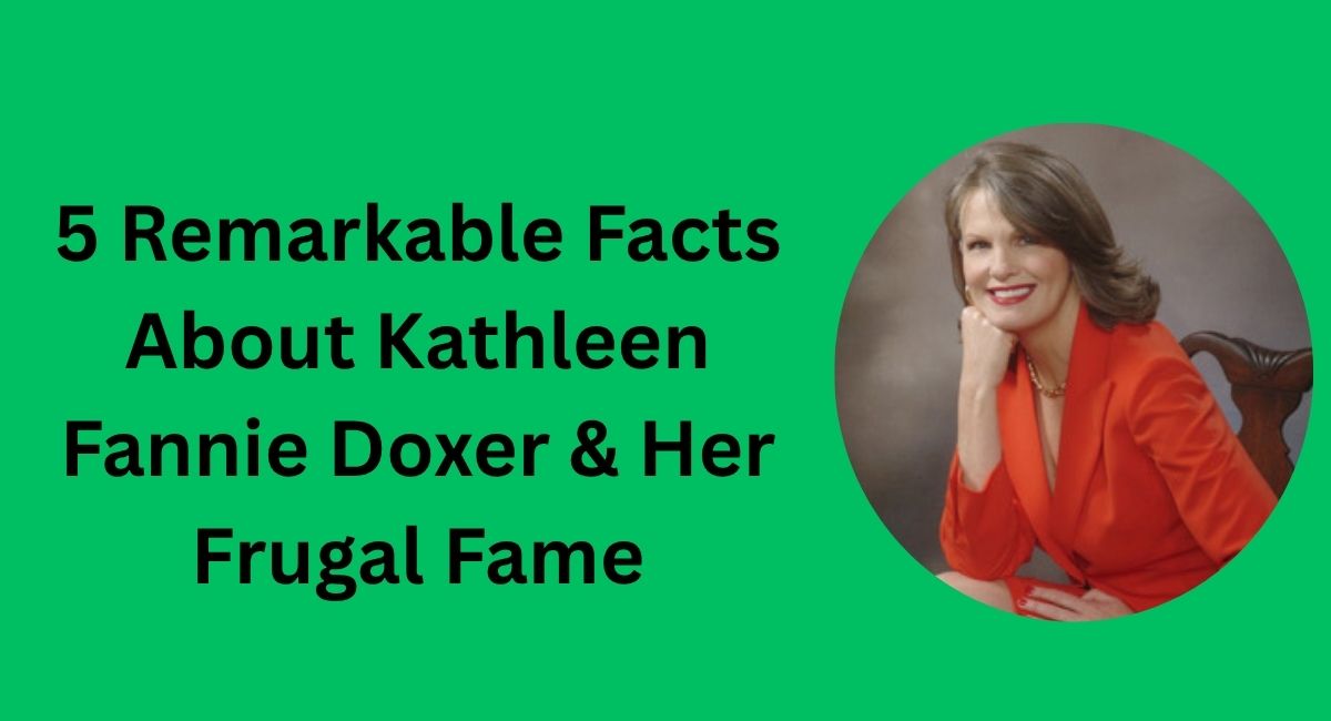 5 Remarkable Facts About Kathleen Fannie Doxer & Her Frugal Fame