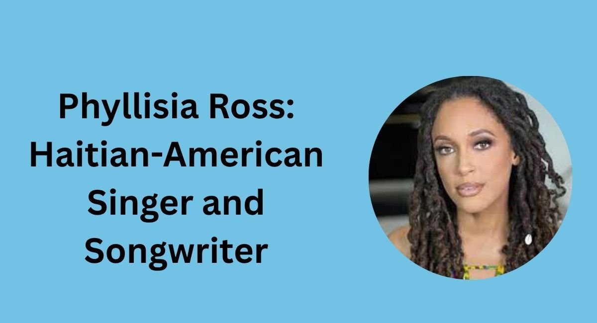 Phyllisia Ross: Haitian-American Singer and Songwriter