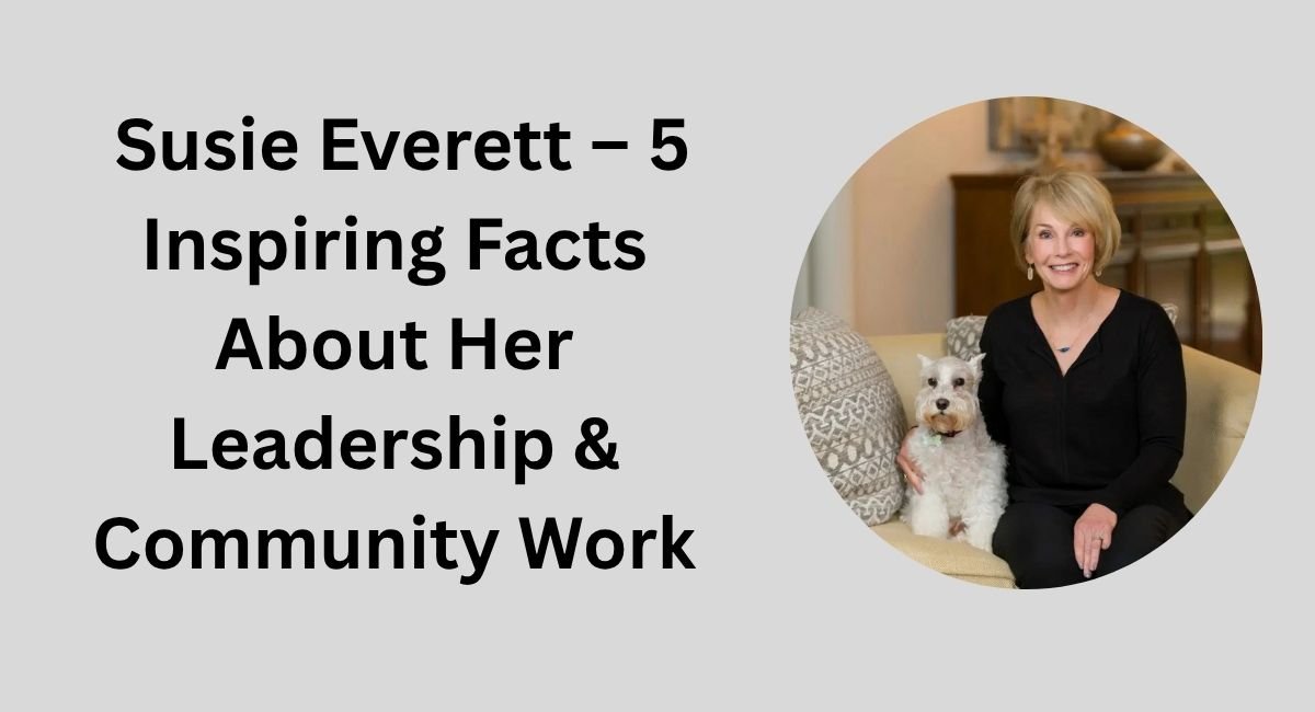 Susie Everett – 5 Inspiring Facts About Her Leadership & Community Work
